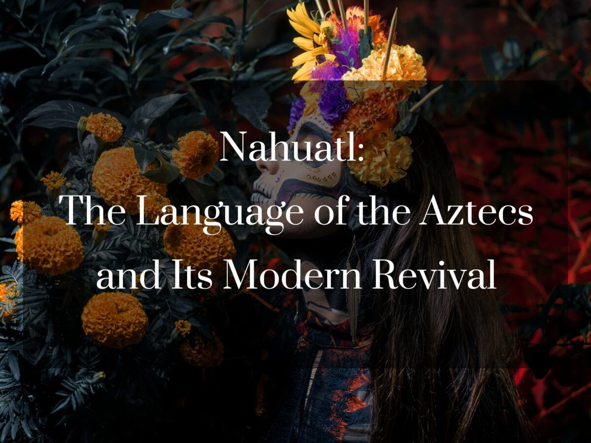 Nahuatl: The Language of the Aztecs and Its Modern Revival
